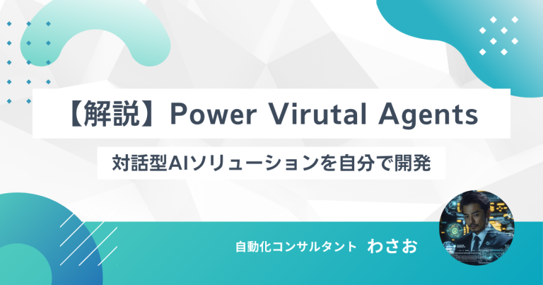 【解説】MicrosoftのPower Virtual Agentsについて解説します | ITコンサルタント わさおのブログ